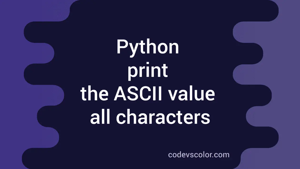 How To Print The Ascii Values All Characters In Python Codevscolor