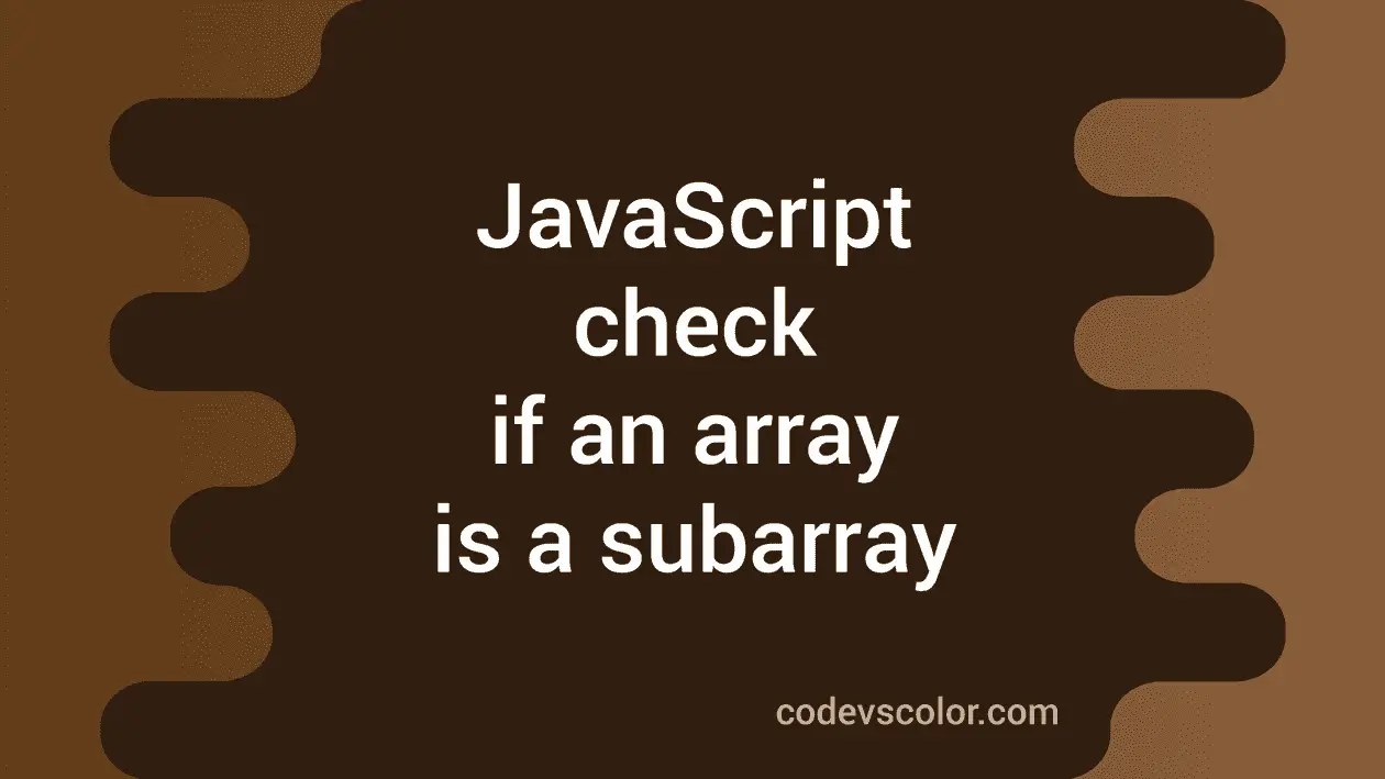 Javascript Program To Check If An Array Is A Subarray Of Another Array Codevscolor