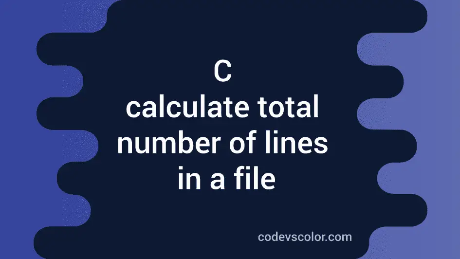 C Program To Calculate The Total Number Of Lines In A File Codevscolor