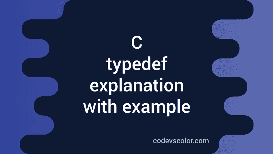 typedef in C explanation with examples - CodeVsColor
