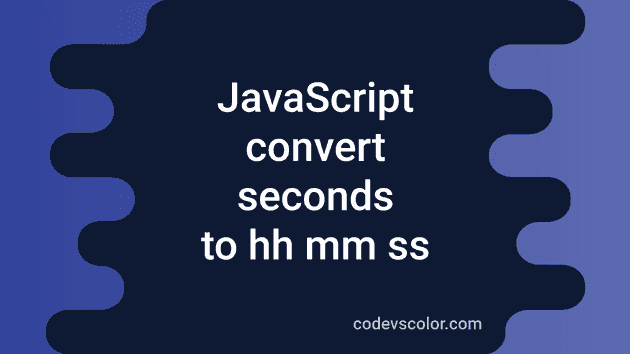 JavaScript Program To Convert A Seconds Value To HH mm ss CodeVsColor