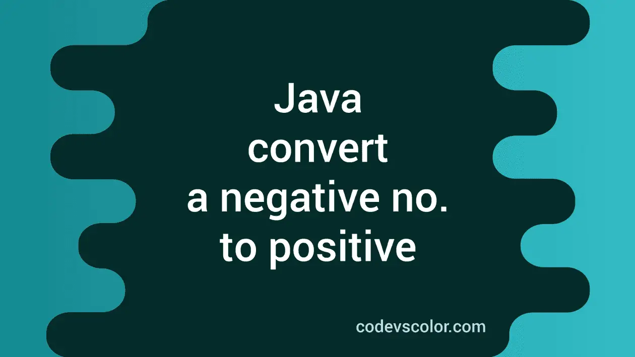 How to convert a negative number to positive in Java - CodeVsColor