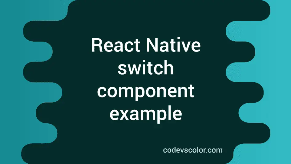 React Native switch component explanation with examples - CodeVsColor