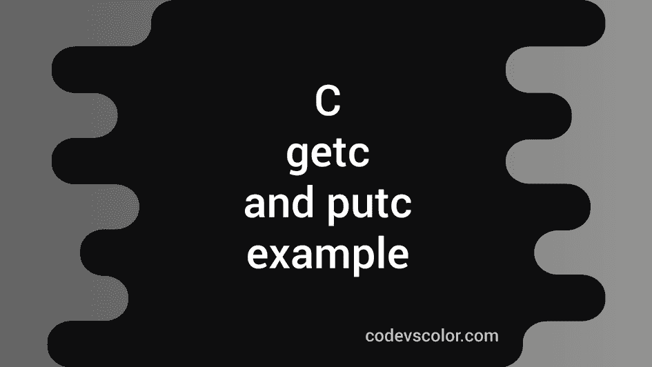 C Getc And Putc Methods Explanation With Example Codevscolor