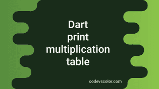 5 ways in Dart to print the multiplication table - CodeVsColor