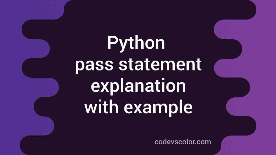 pass statement in Python explanation with example - CodeVsColor