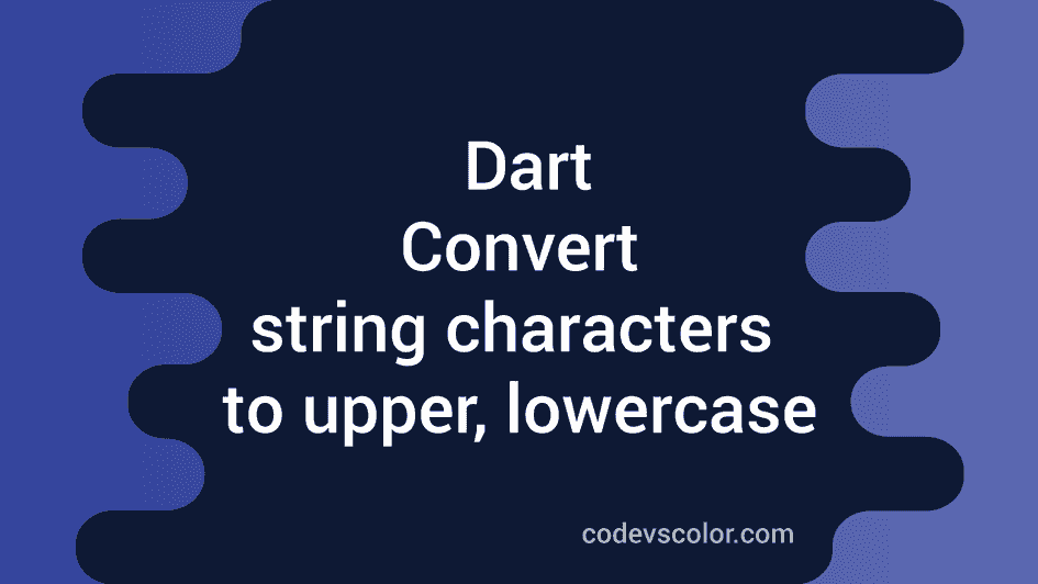 Convert all characters in a string to uppercase and lowercase in dart ...