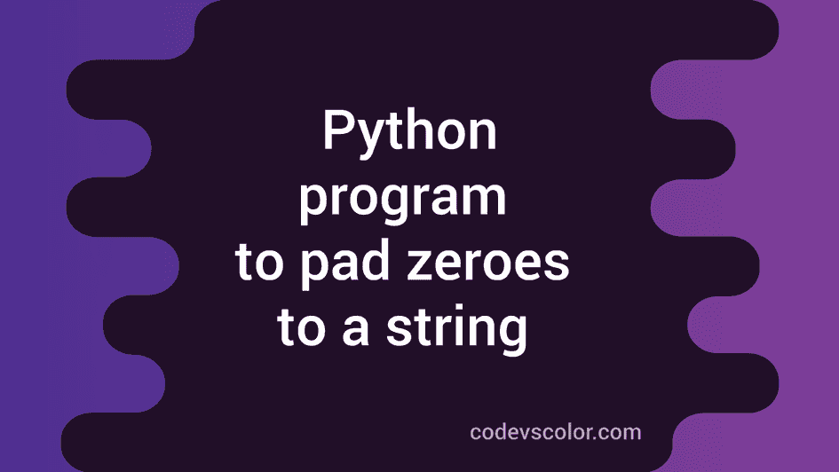 Python Program To Pad Zeroes To A String Codevscolor