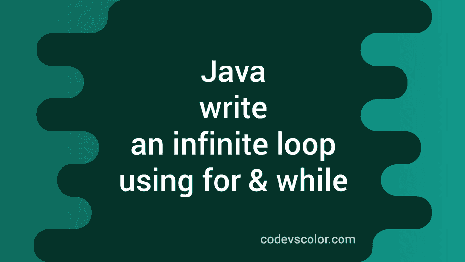 Java program to write an infinite loop using for and while - CodeVsColor