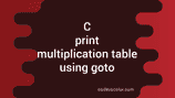 C program to print multiplication table using goto statement - CodeVsColor