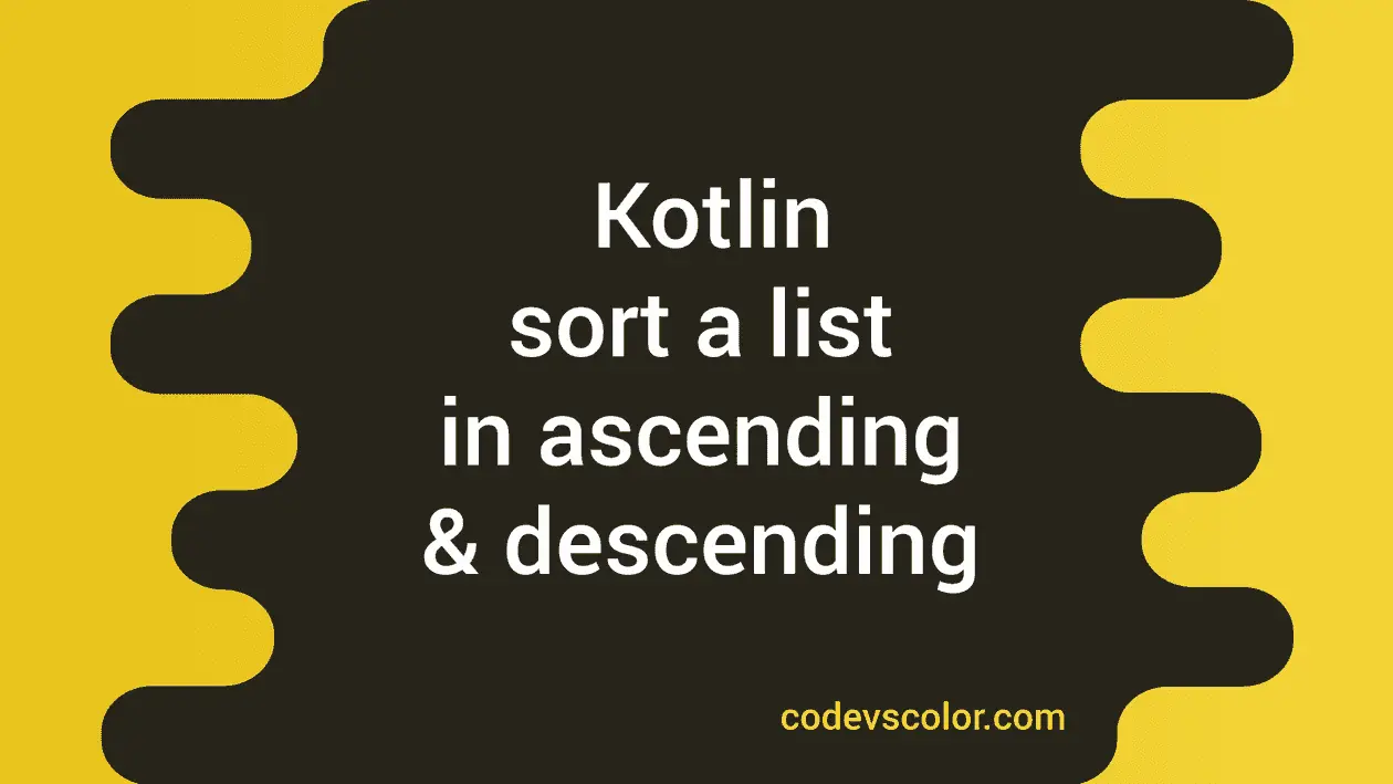 5 different ways to sort a list in ascending/descending order in Kotlin ... 5 different ways to sort a list in ascending/descending order in Kotlin ...