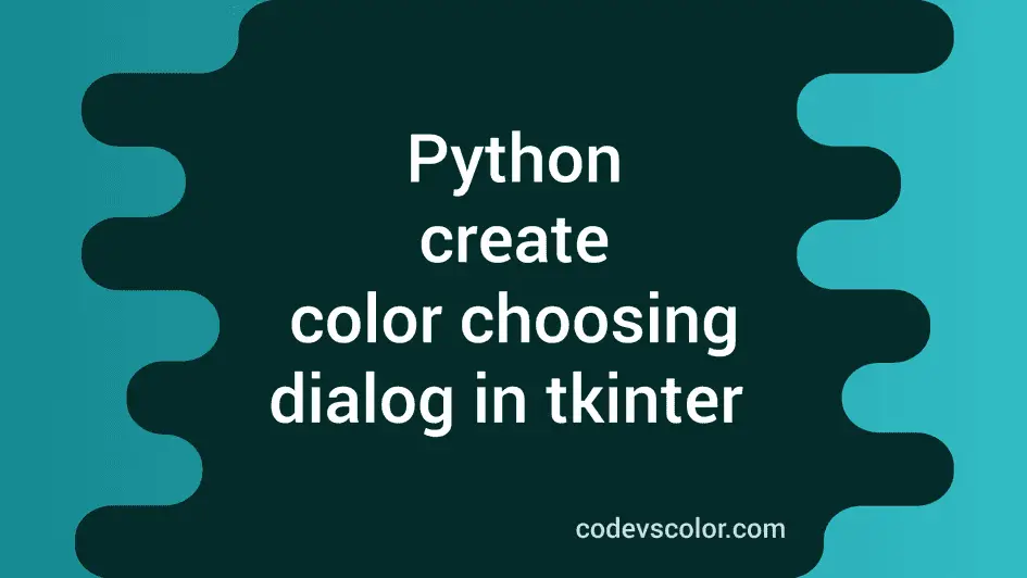 How to create a color choosing dialog in tkinter python - CodeVsColor