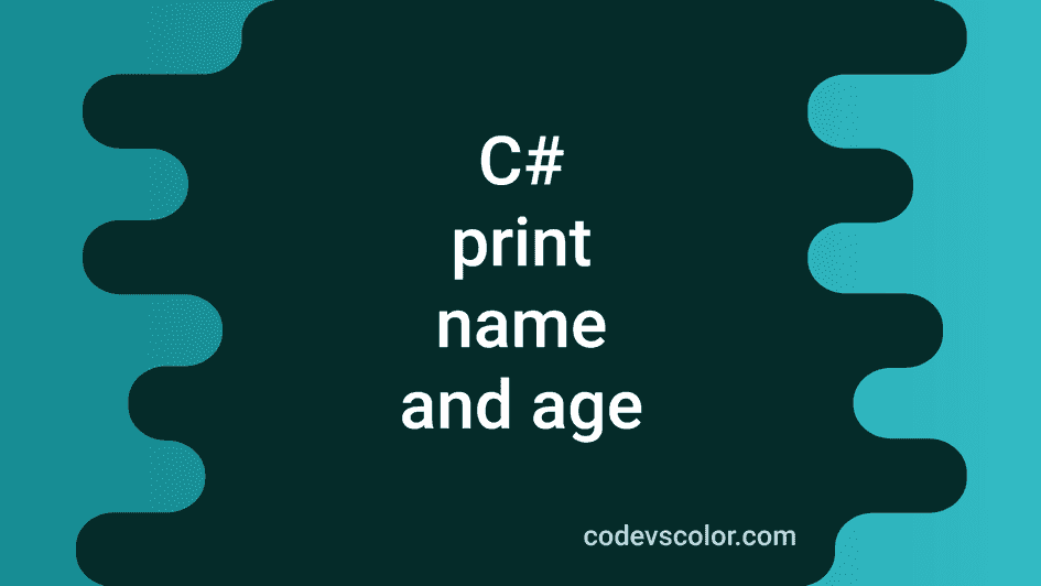 3 different C# programs to print the name and age of a user - CodeVsColor