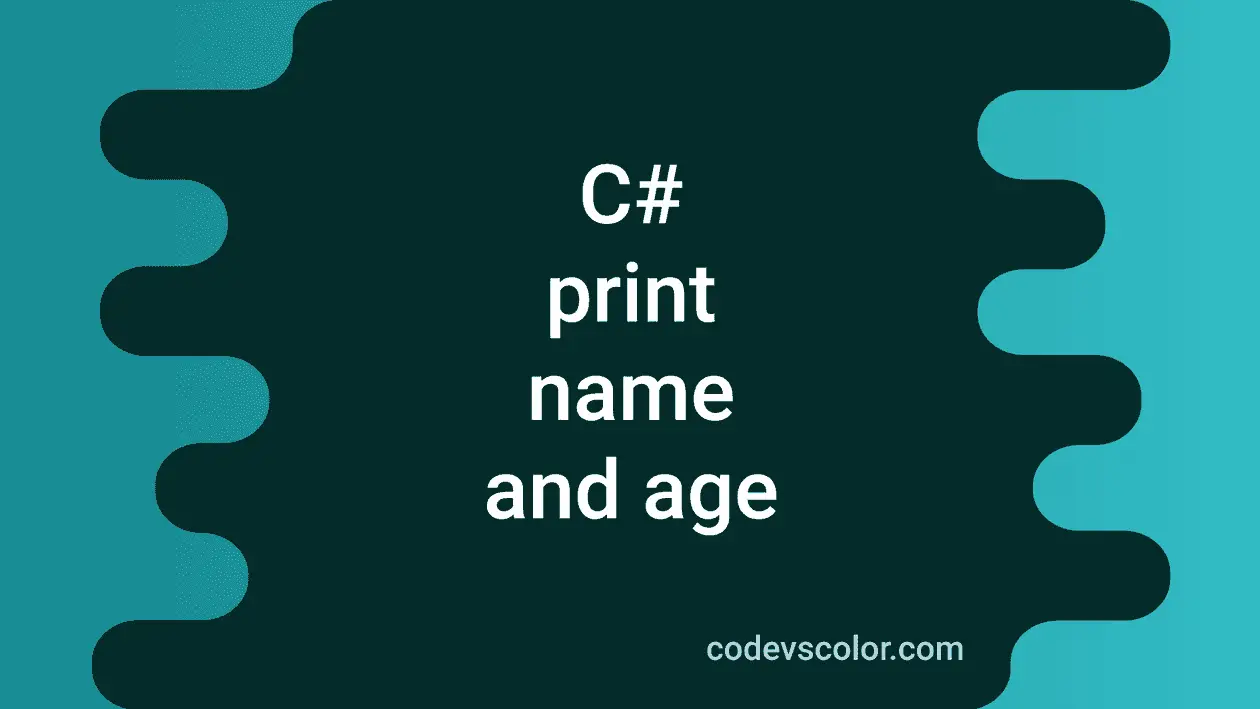 3 different C# programs to print the name and age of a user - CodeVsColor