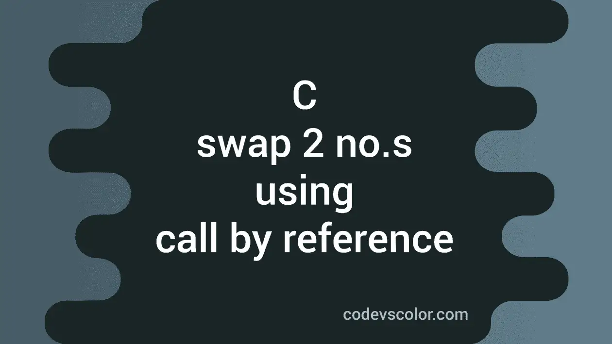 C program to swap two numbers using call by reference - CodeVsColor