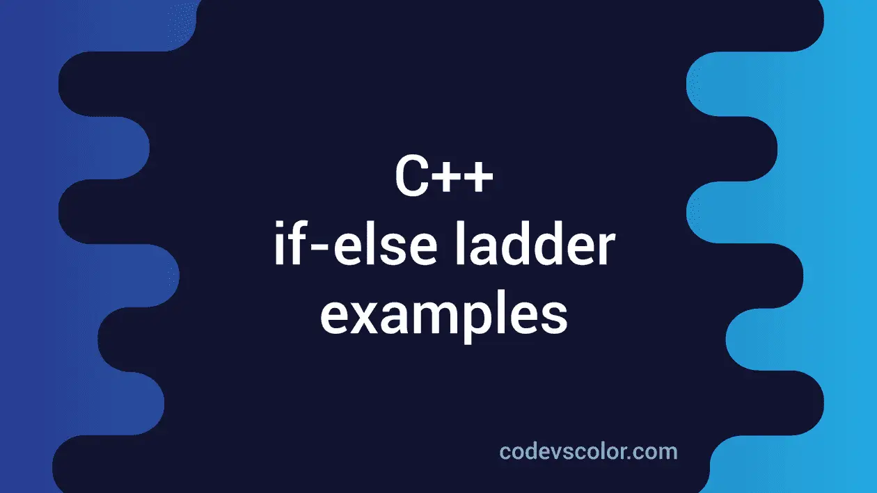 C++ if-else if-else ladder example - CodeVsColor