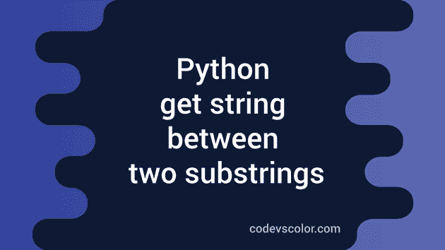 Python Program To Get The String Between Two Substrings CodeVsColor