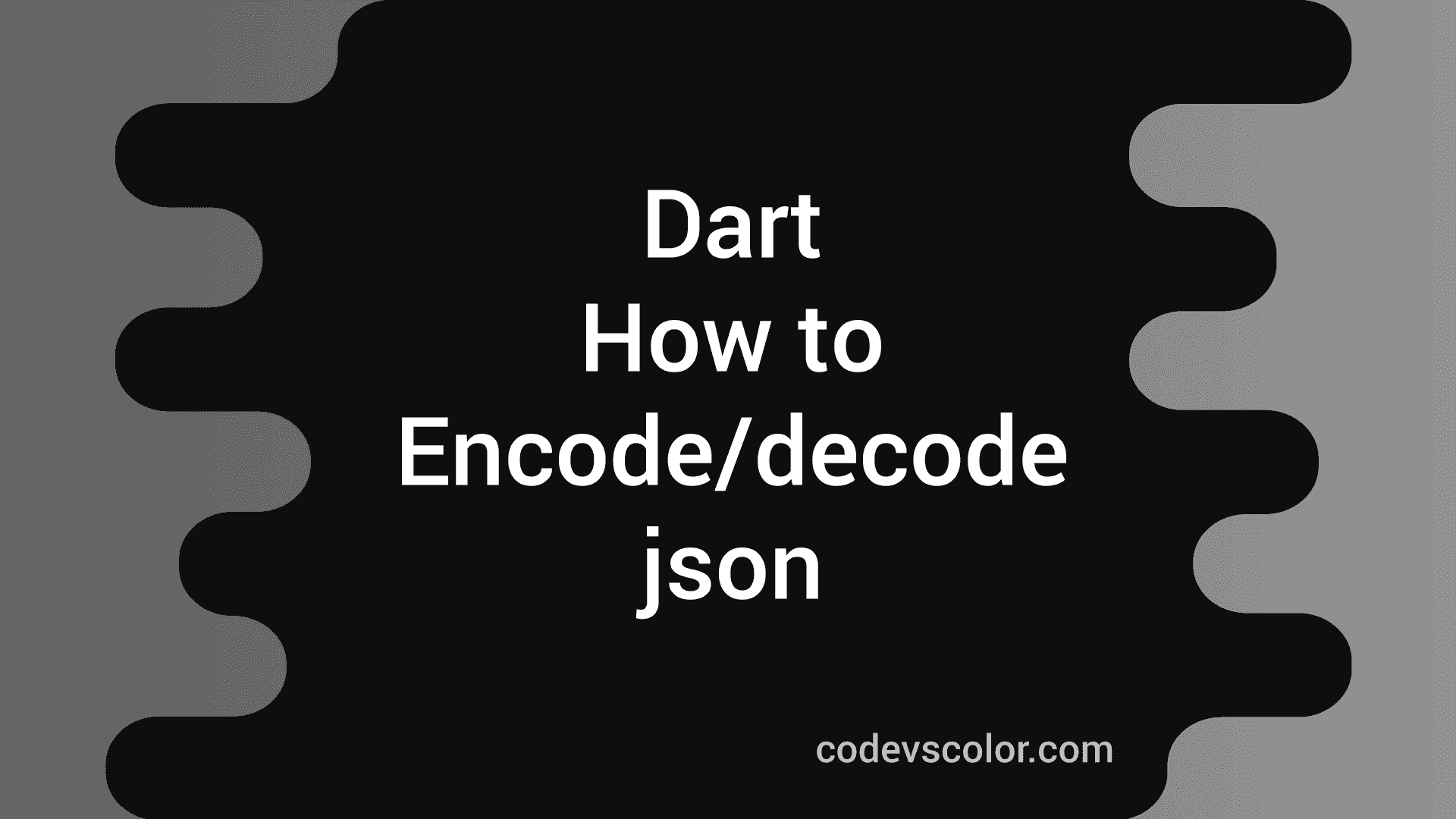 Encoding/decoding JSON in Dart explanation with examples - CodeVsColor
