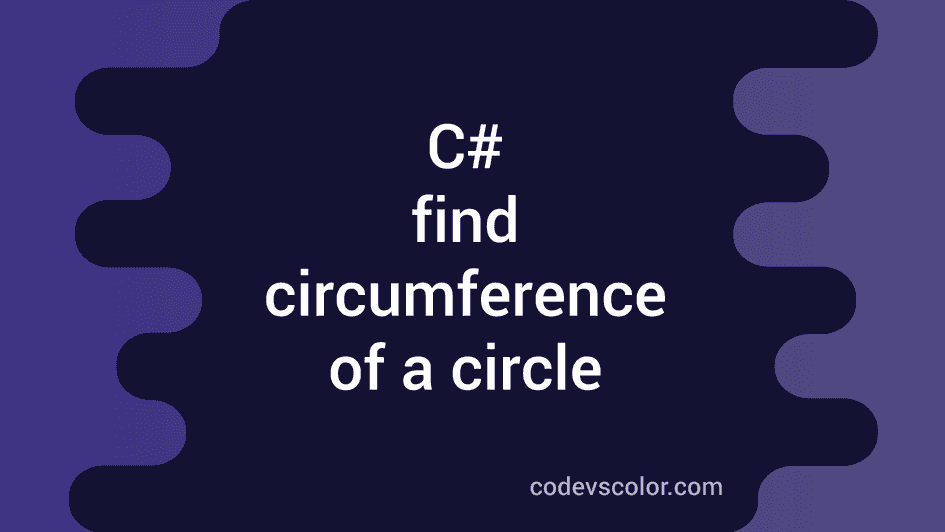 C# program to find the circumference of a circle - CodeVsColor