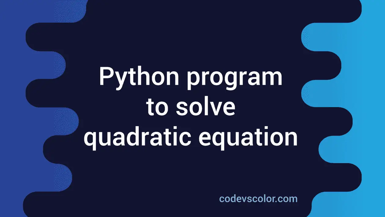 Python example program to solve the quadratic equation - CodeVsColor