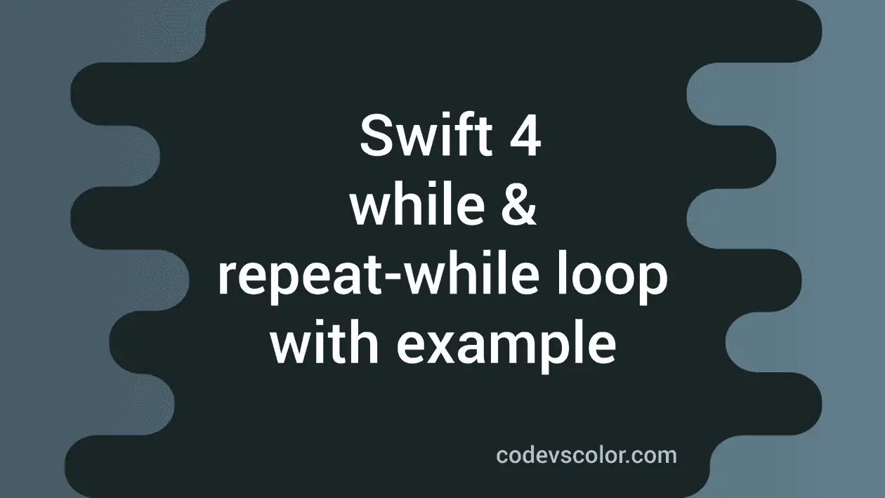 Swift 4 while and repeat-while loop tutorial with example - CodeVsColor