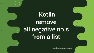 Kotlin program to remove all negative numbers from a list - CodeVsColor
