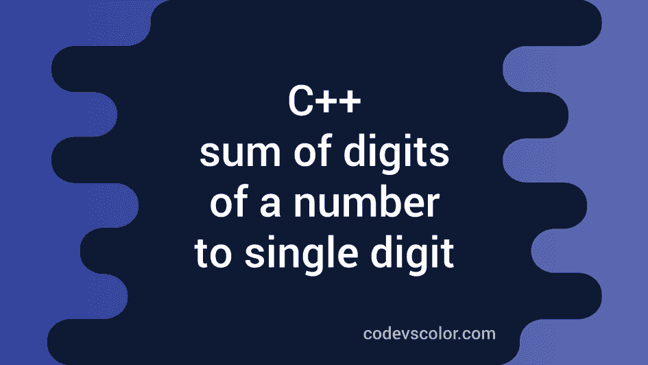 C++ find the sum of digits of a number until a single digit is obtained ...