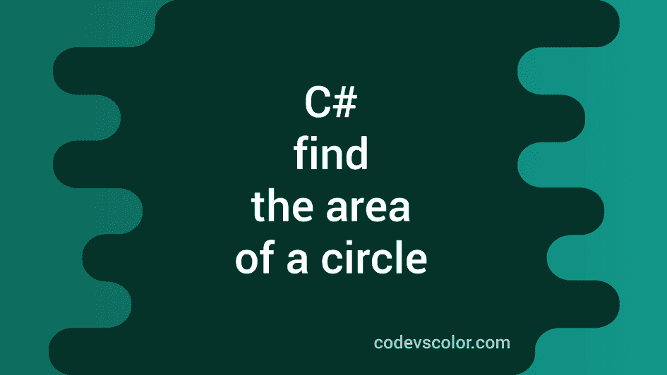 C# program to find the area of a circle - CodeVsColor