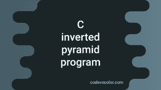 3 different C programs to print an inverted Pyramid pattern - CodeVsColor