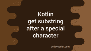 Kotlin program to get the substring after a special character - CodeVsColor