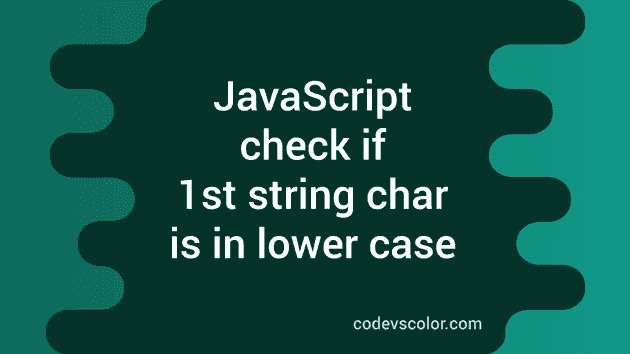 4 JavaScript Program To Check If The First Character Of A String Is In Lower Case Or Not 