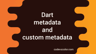 Dart metadata and how to create custom metadata - CodeVsColor