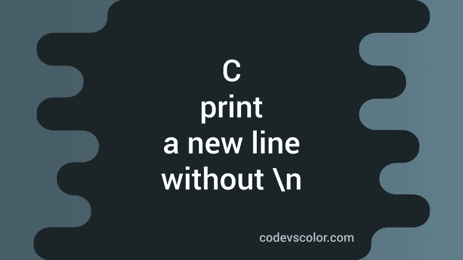 C program to print a new line without using \n - CodeVsColor