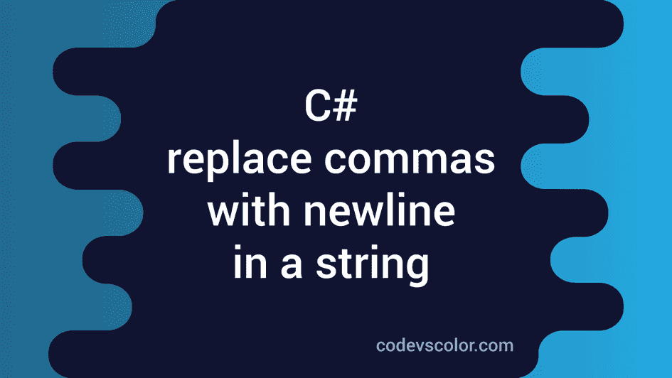 C# program to replace all commas with newline in a string - CodeVsColor