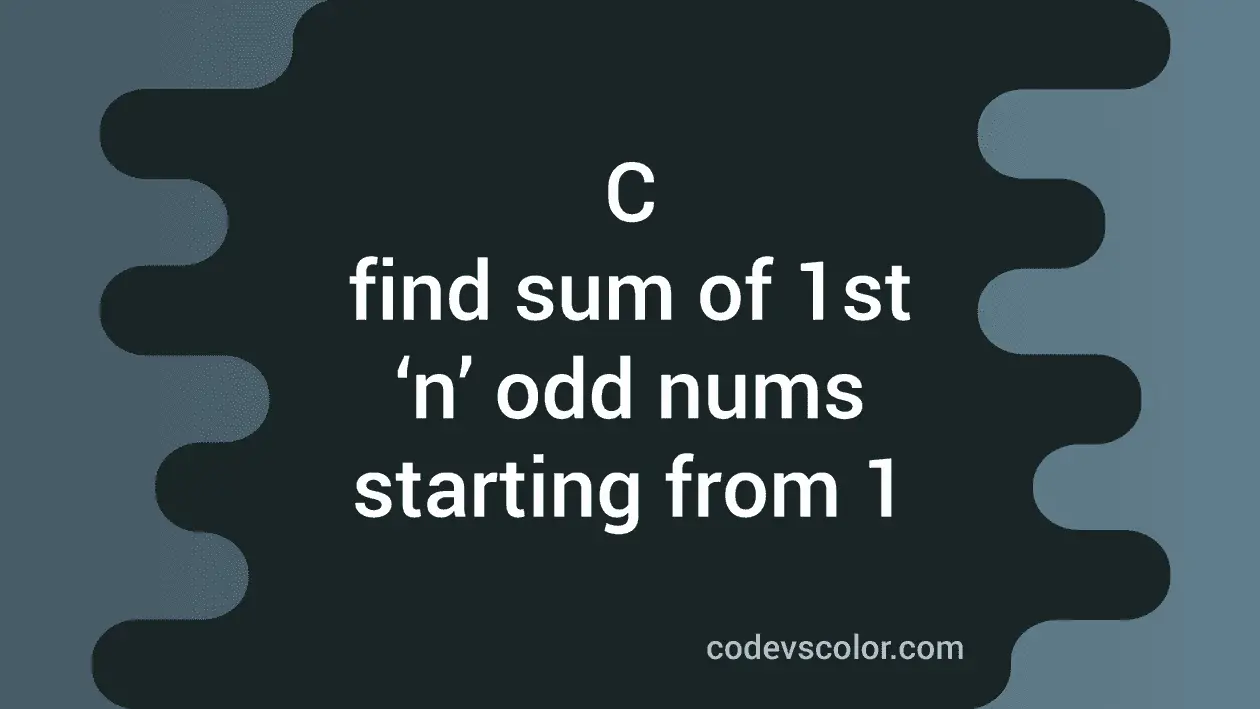 C Program To Find The Sum Of First N Odd Numbers Starting From 1 Codevscolor