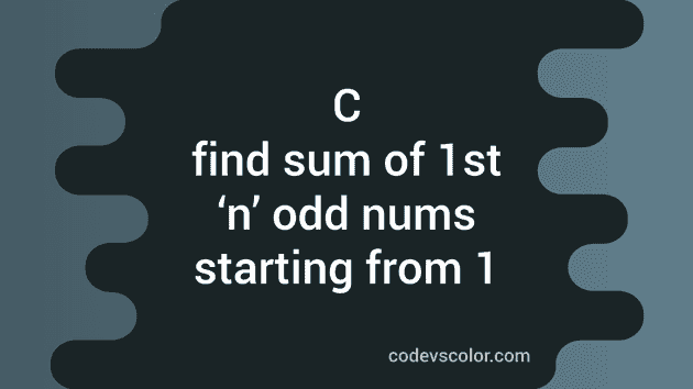 C Program To Find The Sum Of First N Odd Numbers Starting From 1 CodeVsColor