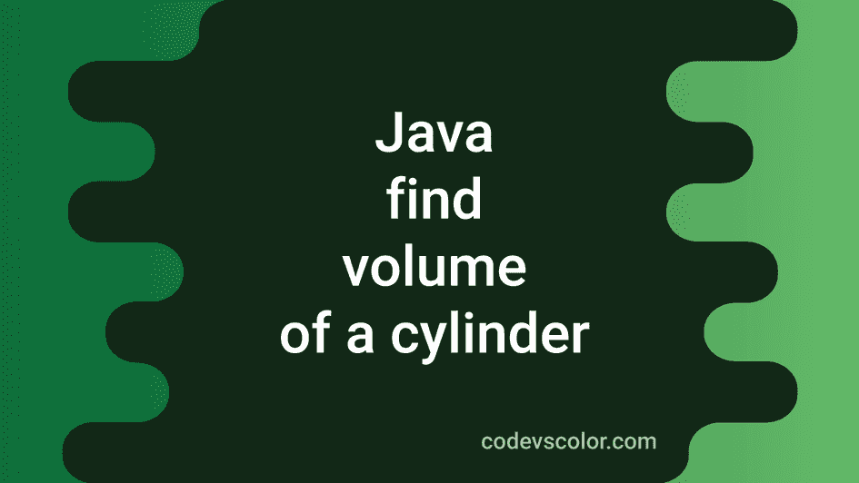 3 different Java program to find the volume of a cylinder - CodeVsColor