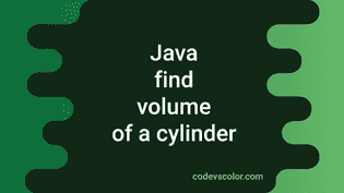 3 different Java program to find the volume of a cylinder - CodeVsColor