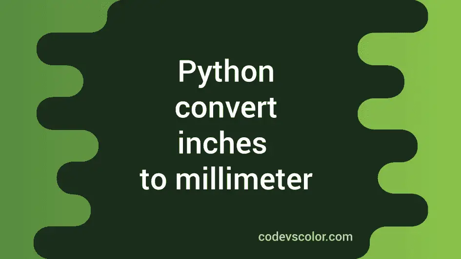 Python program to convert inches to millimeters - CodeVsColor