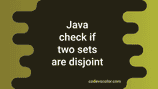Java program to check for disjoint sets in two ways - CodeVsColor