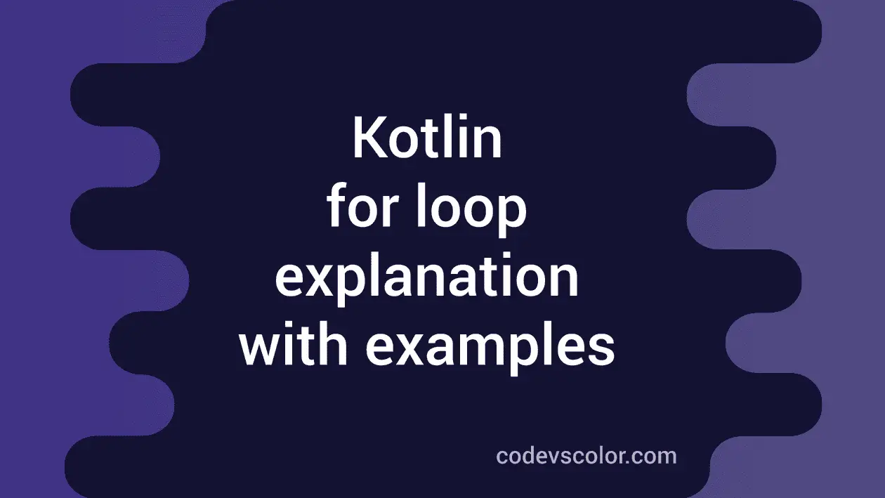 Kotlin for loop explanation with examples - CodeVsColor