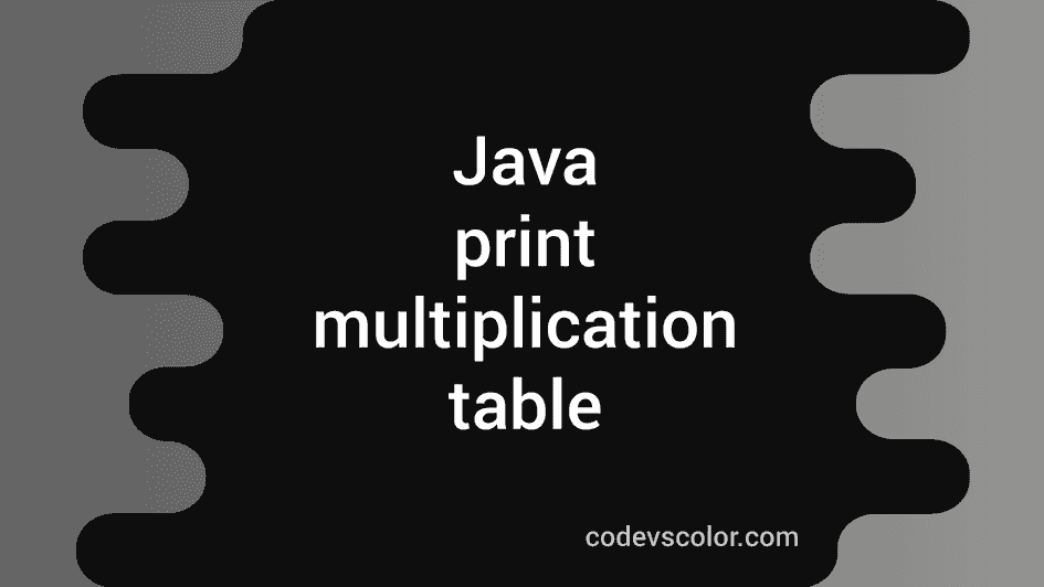 Java program to print multiplication table of a number - CodeVsColor