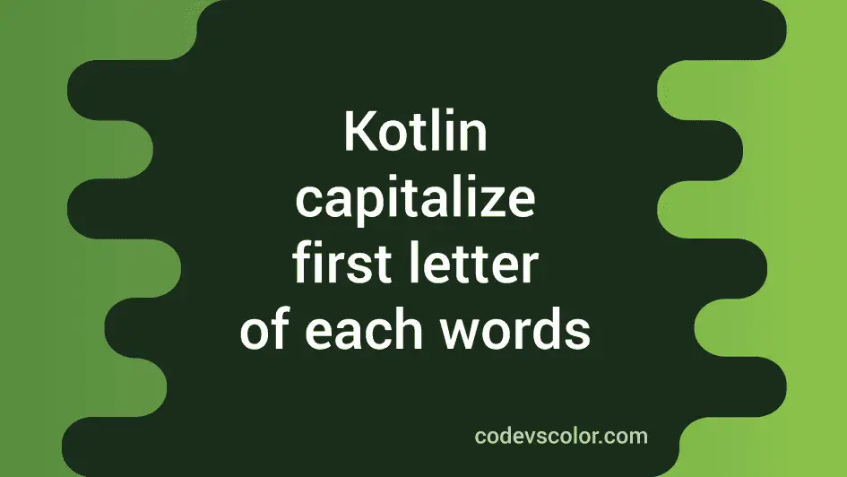 Kotlin program to capitalize first letter/character of each words in a sentence - CodeVsColor