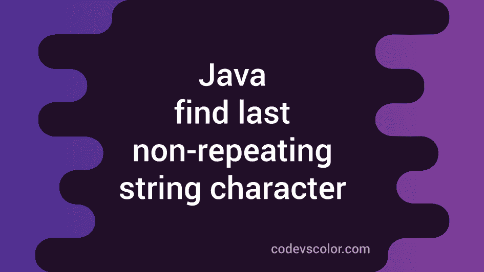 Java Program to find the last non repeating character of a string ...