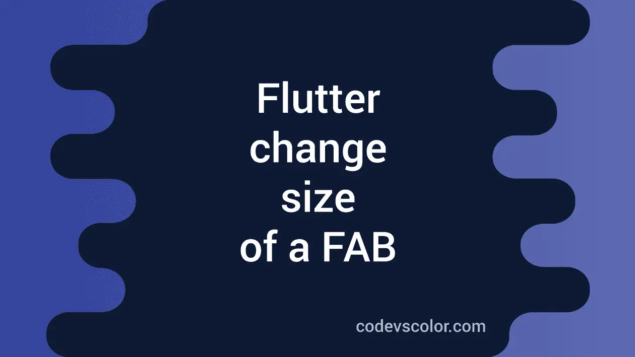 Changing the size of a floating action button in Flutter - CodeVsColor