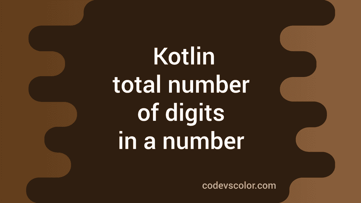 Kotlin program to calculate the total number of digits in a number - CodeVsColor