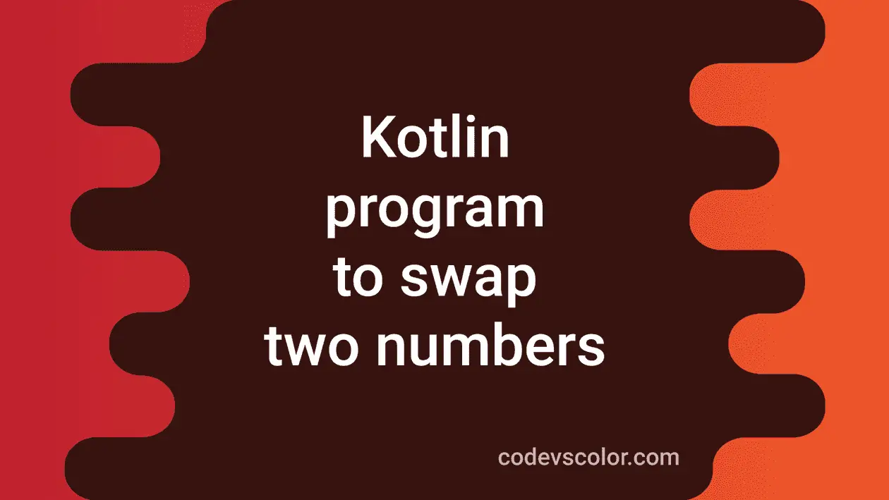 5 Ways To Swap Two Numbers In Kotlin Codevscolor