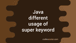 Different usage of super keyword in Java - CodeVsColor