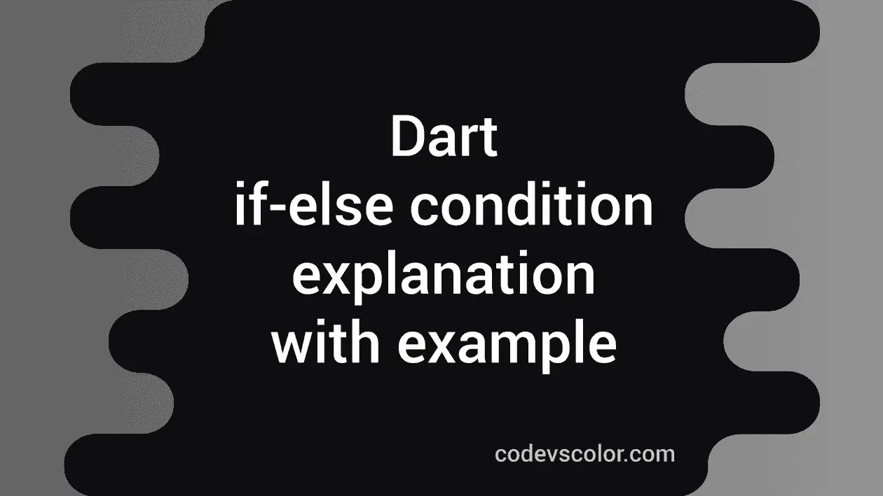 if-else condition in Dart explanation with example - CodeVsColor