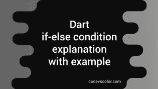 if-else condition in Dart explanation with example - CodeVsColor